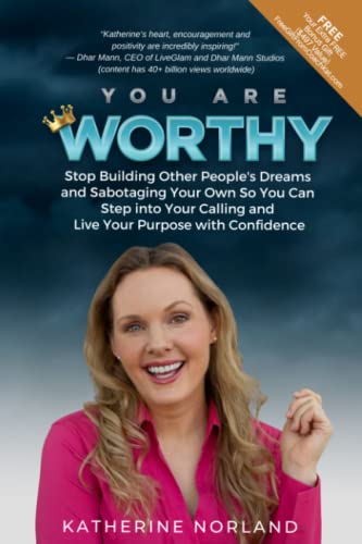 You Are Worthy: Stop Building Other People's Dreams and Sabotaging Your ...
