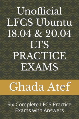 Unofficial LFCS Ubuntu 18.04 & 20.04 LTS PRACTICE EXAMS: Six Complete LFCS Practice Exams with ...