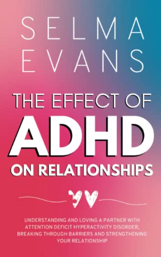 The Effect of ADHD on Relationships: Understanding and Loving a Partner ...