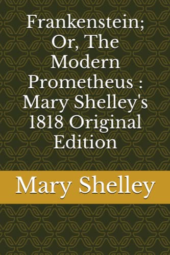 Frankenstein; Or, The Modern Prometheus : Mary Shelley's 1818 Original Edition by Mary ...