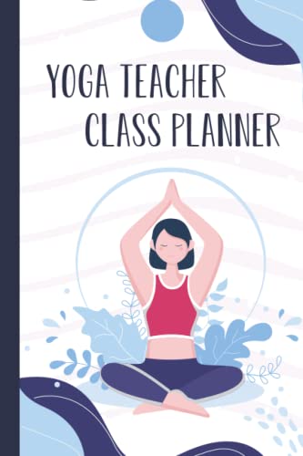 Yoga Teacher Class Planner: Yoga Instructors Log Book To Stay Organized ...