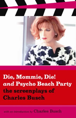 Die, Mommie, Die! and Pyscho Beach Party: The Screenplays of Charles ...