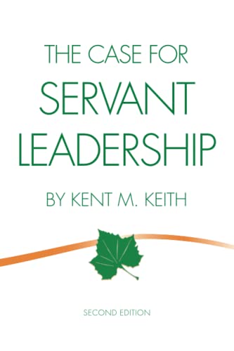 The Case for Servant Leadership by Dr. Kent M. Keith | Goodreads