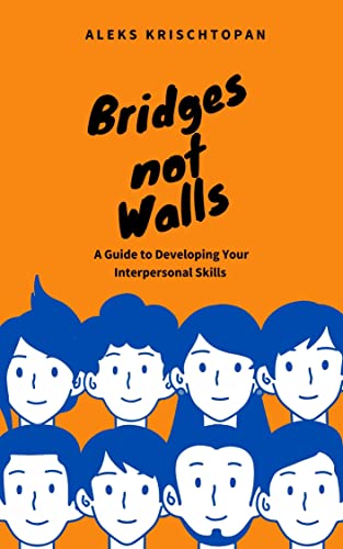 Bridges Not Walls: : A Guide to Developing Your Interpersonal Skills by Aleks Krischtopan ...
