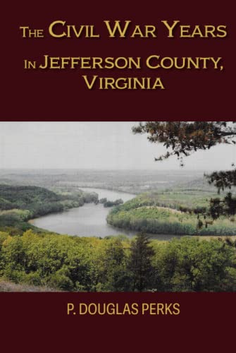 The Civil War Years in Jefferson County, Virginia by P. Douglas Perks ...