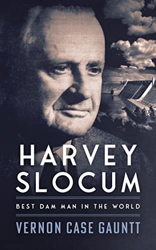 HARVEY SLOCUM: BEST DAM MAN IN THE WORLD by Vernon Gauntt | Goodreads