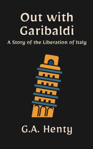 Out with Garibaldi: A Story of the Liberation of Italy: A Historical ...