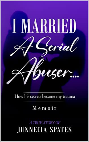 I Married a Serial Abuser: How his secrets became my trauma by Junnecia ...