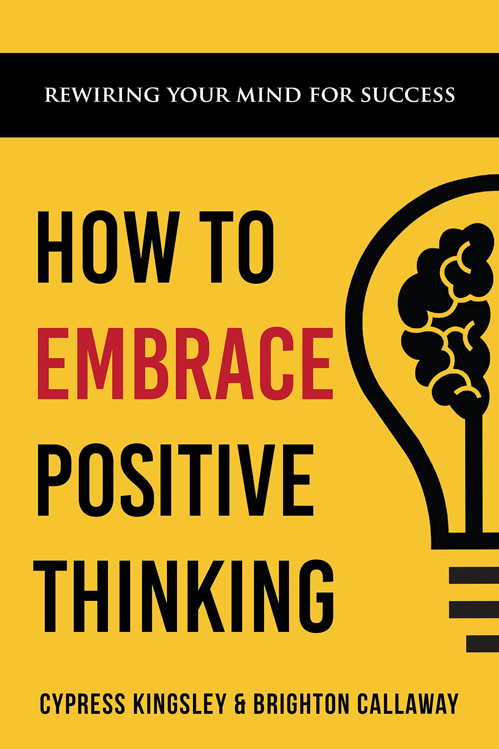 How to Embrace Positive Thinking: Rewiring Your Mind for Success: 25 ...