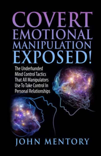 Covert Emotional Manipulation Exposed!: The Underhanded Mind Control Tactics That All ...