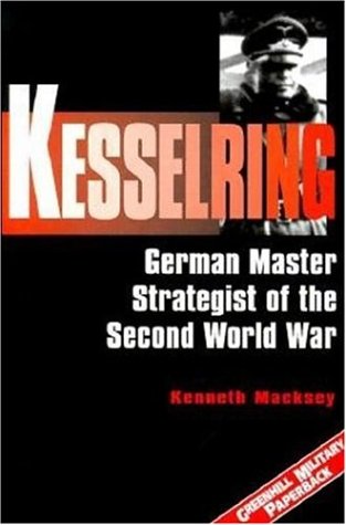 Kesselring: German Master Strategist of the Second World War by Kenneth ...