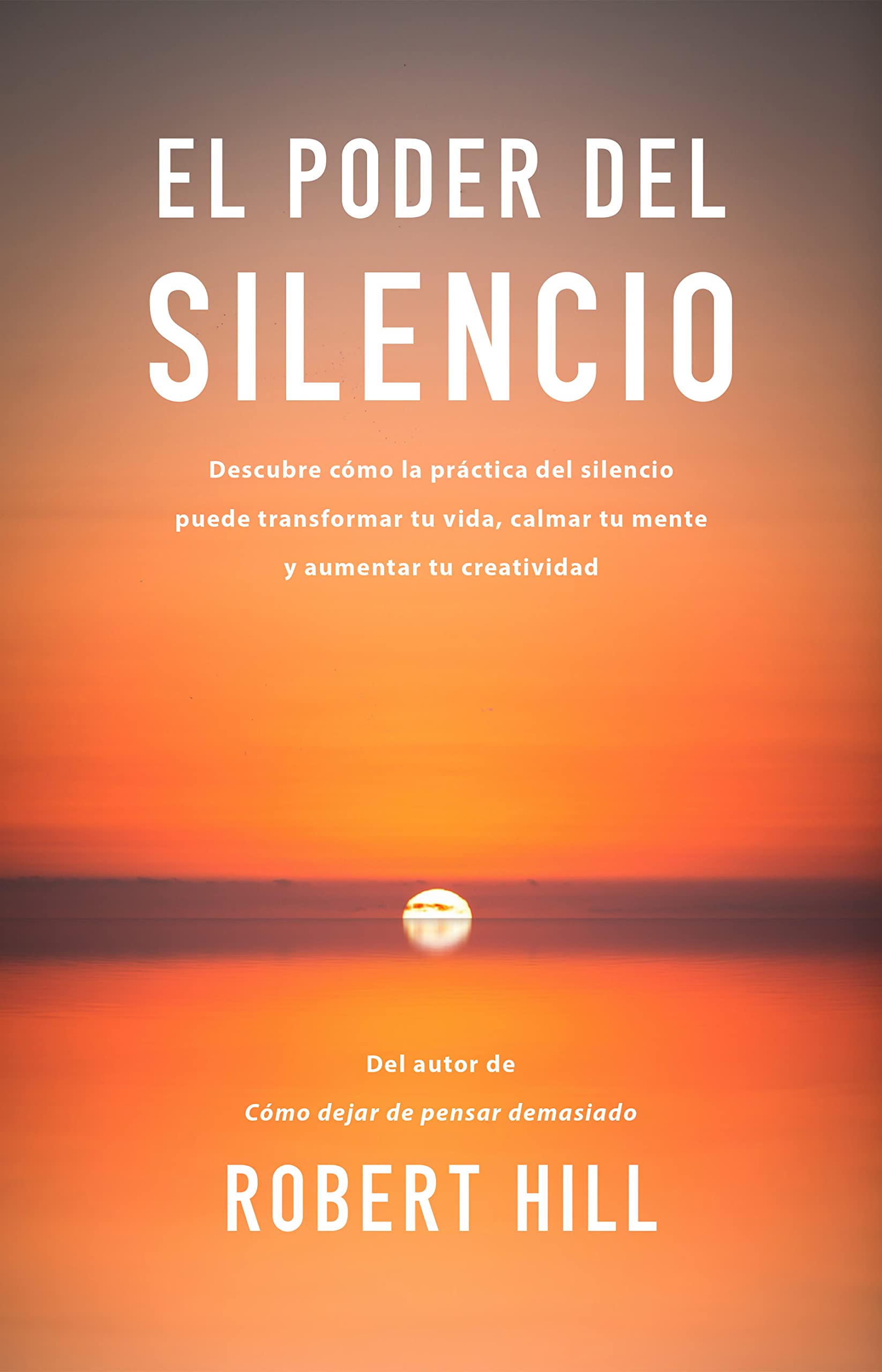 El Poder del Silencio: Descubre Cómo la Práctica del Silencio puede Transformar tu Vida, Calmar ...