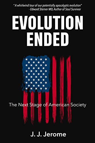 Evolution Ended: The Next Stage of American Society by J.J. Jerome ...