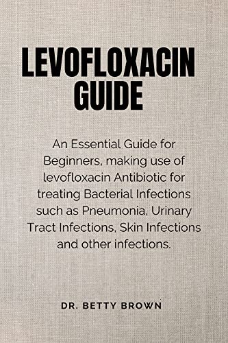 LEVOFLOXACIN GUIDE: An Essential Guide for Beginners, making use of ...