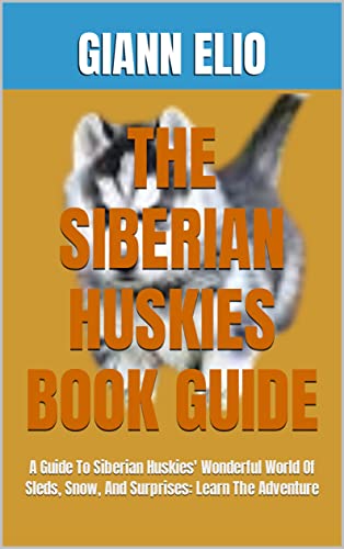 THE SIBERIAN HUSKIES BOOK GUIDE : A Guide To Siberian Huskies ...