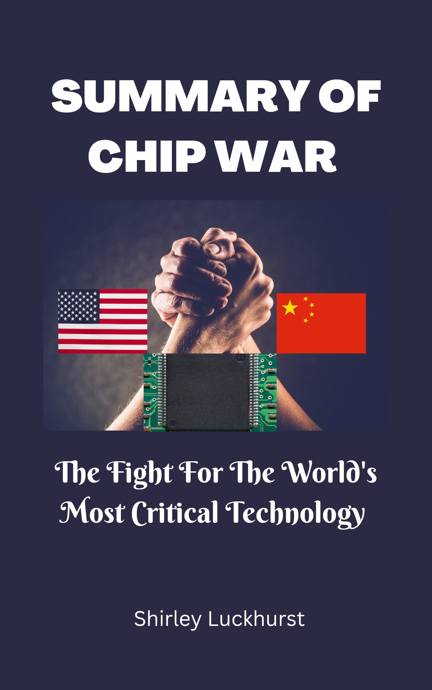SUMMARY OF CHIP WAR: The Fight For The World's Most Critical Technology ...
