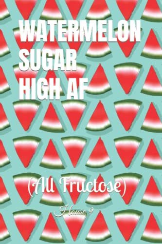 Watermelon Sugar High AF (All Fructose): Notebook Journal by House 9 ...