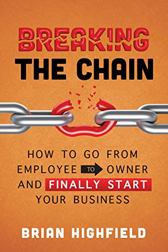 Breaking the Chain: How to Go from Employee to Owner and Finally Start ...