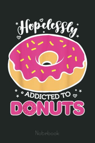 Hopelessly Addicted to Donuts Cute Doughnut Funny Donut Notebook: Ruled ...