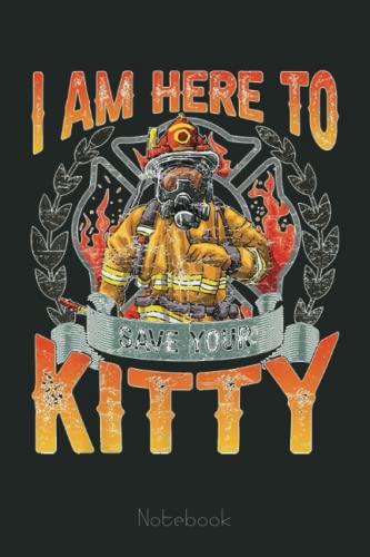 I'm Here To Save Your Kitty - Funny Firefighter Notebook: Appreciation ...