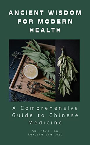 Ancient Wisdom for Modern Health: A Comprehensive Guide to Chinese ...