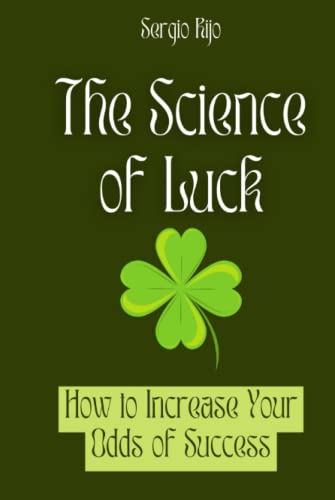 The Science of Luck: How to Increase Your Odds of Success by Sergio ...