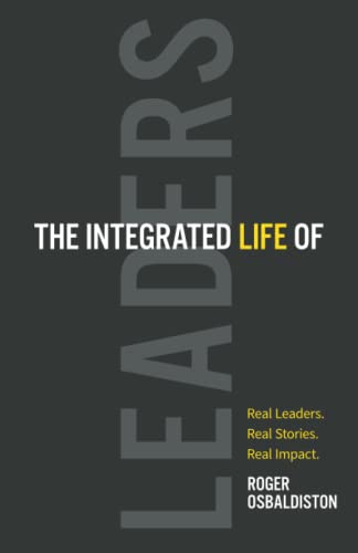 The Integrated Life of Leaders: Real Leaders. Real Stories. Real Impact ...