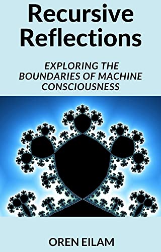Recursive Reflections: Exploring the Boundaries of Machine Consciousness by Oren Eilam | Goodreads
