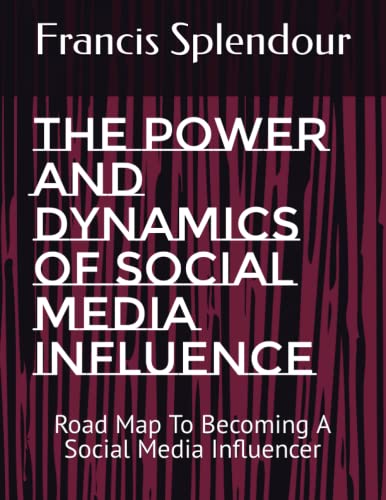 The Power And Dynamics Of Social Media Influence: Road Map To Becoming ...
