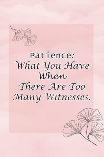 Patience What You Have When There Are Too Many Witnesses: Funny Gift ...