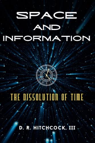 Space And Information: The Dissolution Of Time by Donald R Hitchcock ...