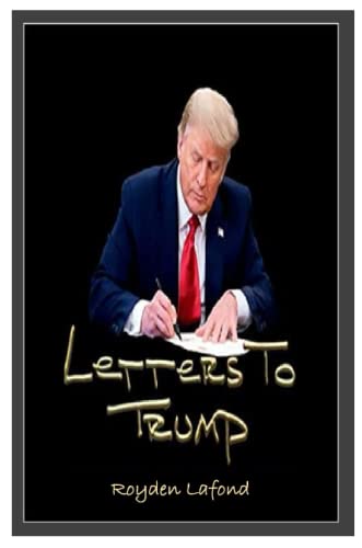 LETTERS TO TRUMP (UPDATED REVISION AND ANALYSIS) by Royden Lafond ...