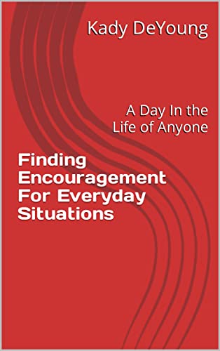 Finding Encouragement For Everyday Situations: A Day In the Life of ...