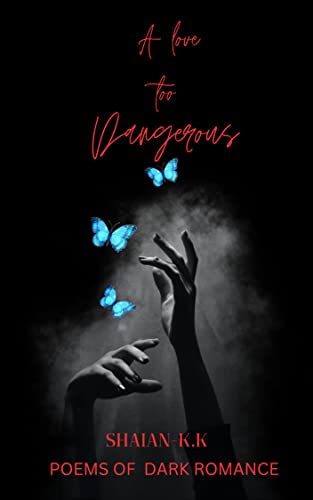 ''A LOVE TOO DANGEROUS'' poems of dark romance by shaian k.k | Goodreads