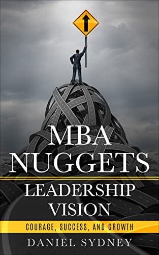 MBA Nuggets: Leadership Vision: Courage, Success, and Growth by Daniel ...