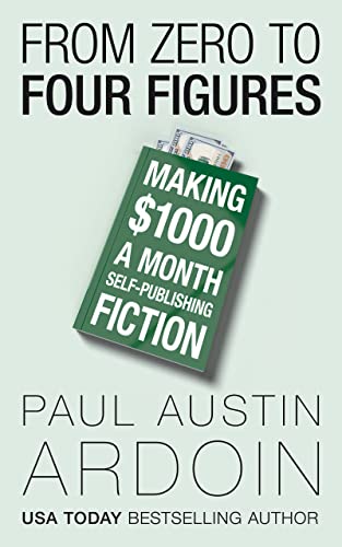 From Zero to Four Figures: Making $1000 a Month Self-Publishing Fiction ...