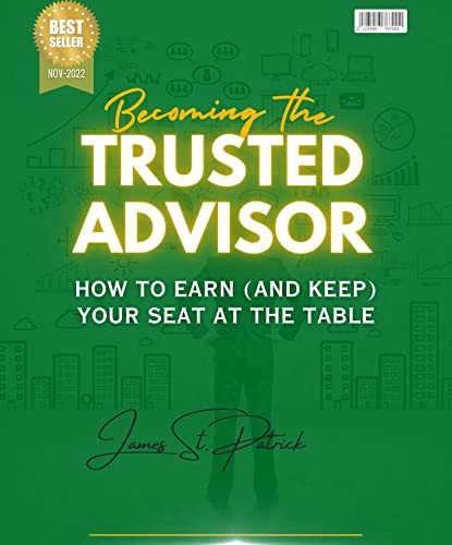 Becoming the Trusted Advisor: How to Earn (And Keep) Your Seat at the ...