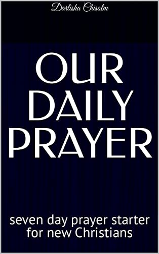 OUR DAILY PRAYER: seven day prayer starter for new Christians by ...