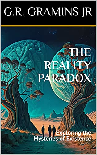 THE REALITY PARADOX: Exploring the Mysteries of Existence by G.R ...