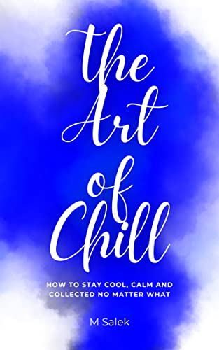The Art of Chill: How to Stay Cool, Calm and Collected No Matter What ...
