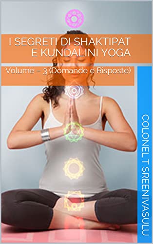 I segreti di Shaktipat e Kundalini Yoga: Volume – 3 (Domande e Risposte) by Colonel T ...