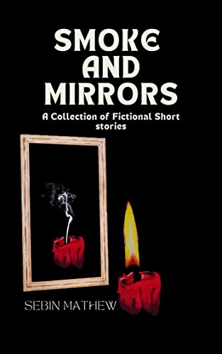 SMOKE And MIRRORS: A Collection of Fictional Short stories by SEBIN ...