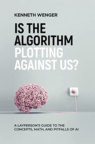 Is the Algorithm Plotting Against Us?: A Layperson's Guide to the Concepts, Math, and Pitfalls ...