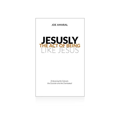 Jesusly: The Act of Being Like Jesus by Joe Amaral | Goodreads