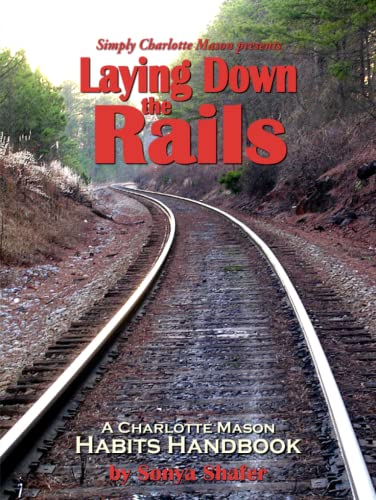 Laying Down the Rails: A Charlotte Mason Habits Handbook by Sonya ...
