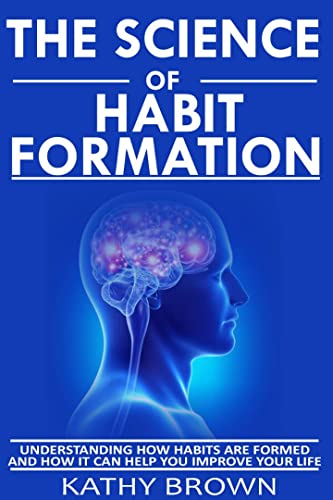 THE SCIENCE OF HABIT FORMATION: Understanding how habits are formed and ...