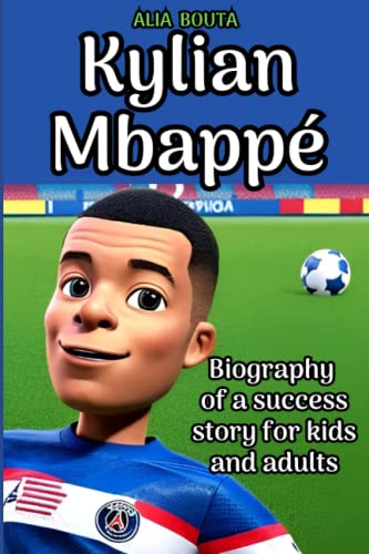 Kylian Mbappé: Biography of a success story for kids and adult by Alia ...