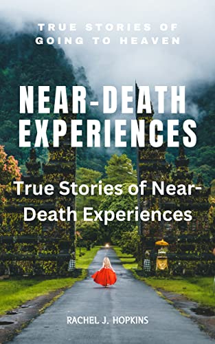 NEAR-DEATH EXPERIENCES: True stories of Near-Death Experiences: True ...