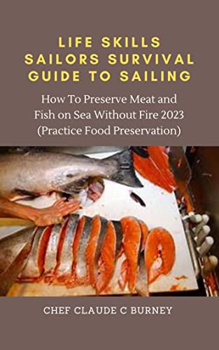 How To Preserve Meat and Fish on Sea Without Fire: Life Skills Sailors Survival Guide to Sailing ...