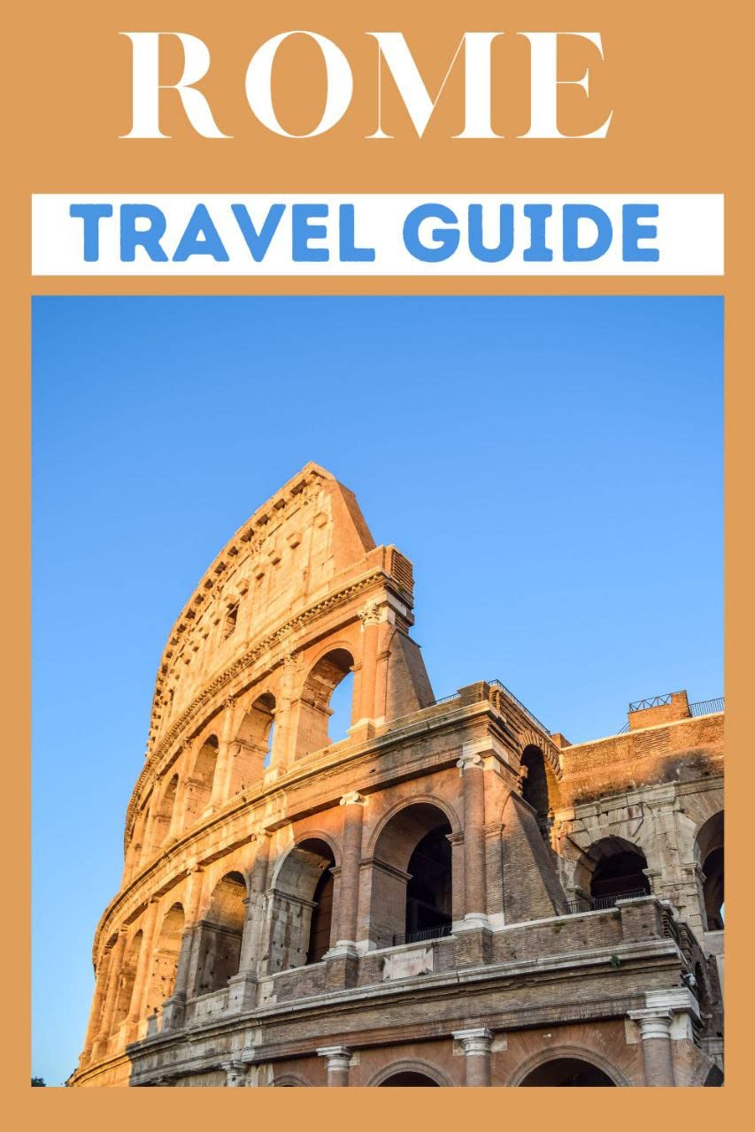 Rome Travel Guide: Travel Preparation Guide To Experience and Explore ...